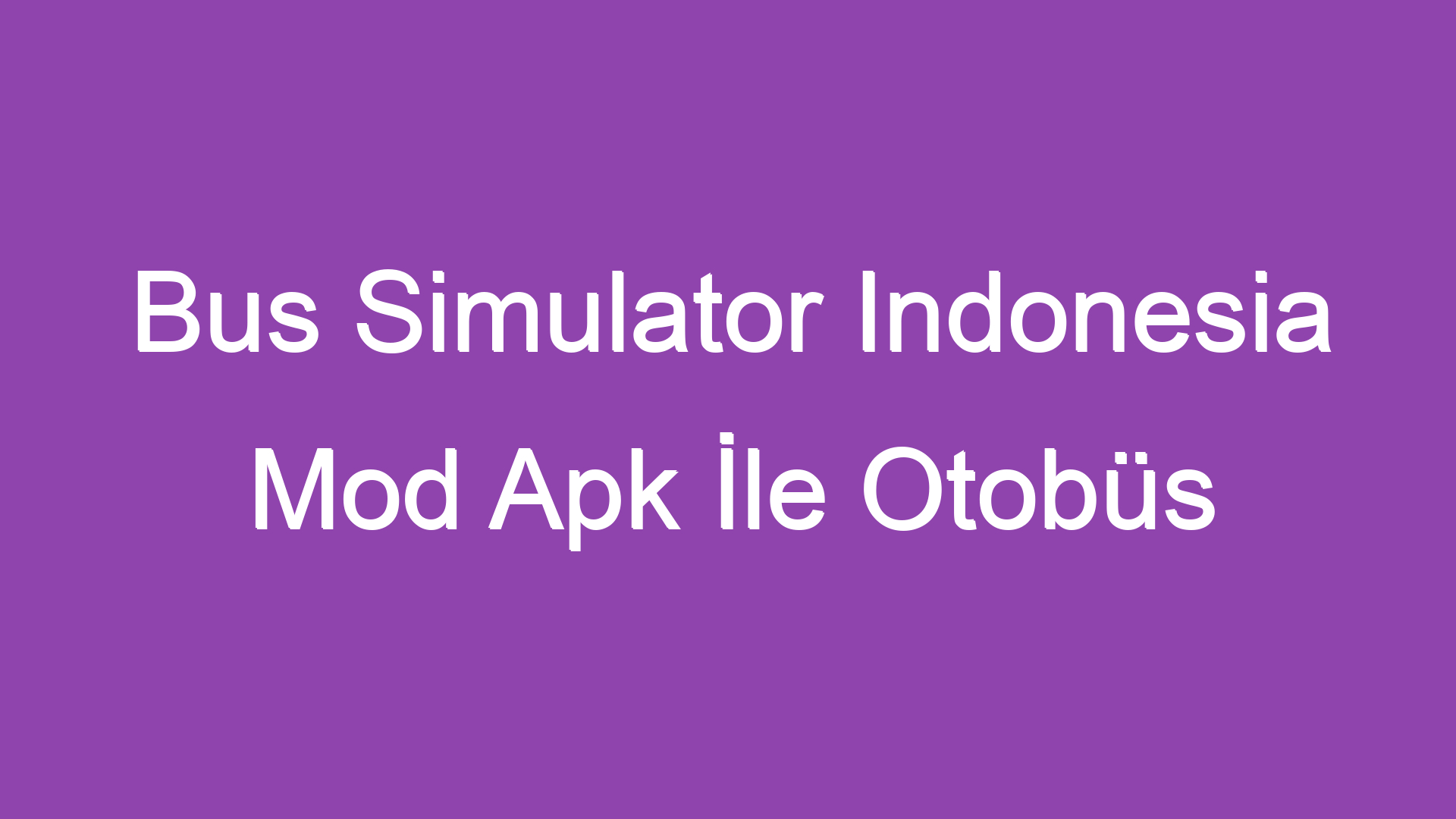 Bus Simulator Indonesia Mod Apk İle Otobüs Şoförlüğüne Hazır Olun ...